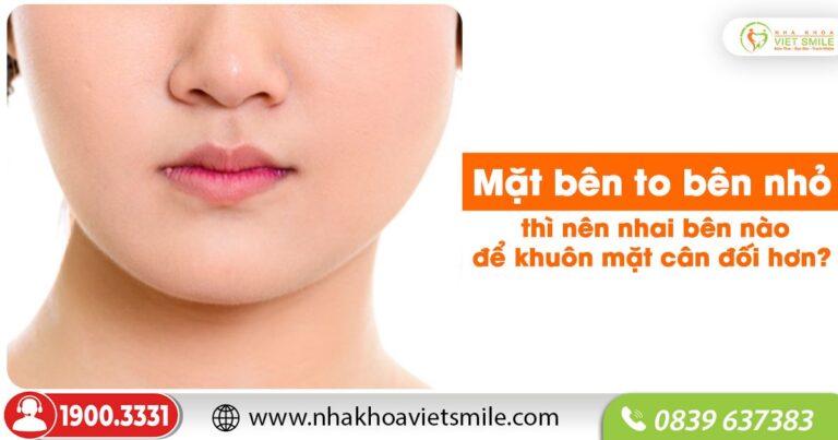 Mặt bên to bên nhỏ thì nên nhai bên nào để khuôn mặt cân đối hơn?